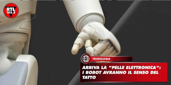 Arriva la "pelle elettronica": i robot avranno il senso del tatto - RTL ...