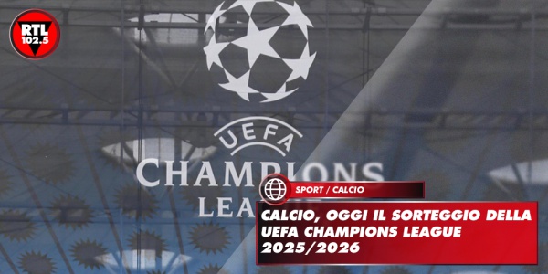 Calcio, oggi il sorteggio della Uefa Champions League 2025/2026 - RTL 102.5