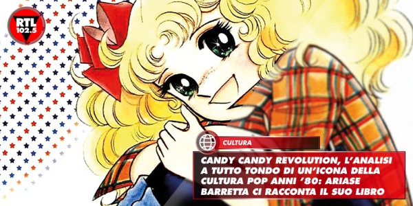 Candy Candy Revolution, l’analisi a tutto tondo di un’icona della cultura pop anni ’80: Ariase ...