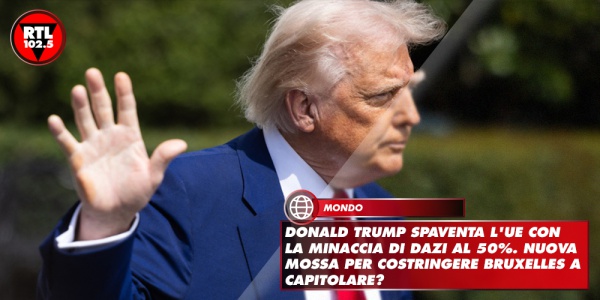 Donald Trump spaventa l'Ue con la minaccia di dazi al 50%. Nuova mossa per costringere Bruxelles ...