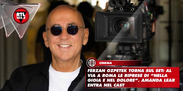 Ferzan Ozpetek torna sul set: al via a Roma le riprese di “Nella gioia ...