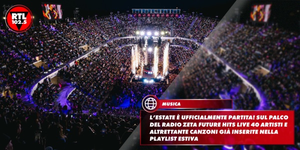 L’estate è ufficialmente partita! Sul palco del Radio Zeta Future Hits Live 40 artisti e ...