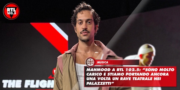 Mahmood a RTL 102.5: “Sono molto carico e stiamo portando ancora una ...