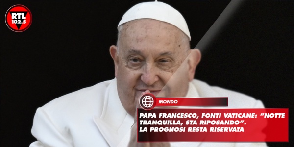 Papa Francesco, fonti Vaticane: “Notte tranquilla, sta riposando”. La ...