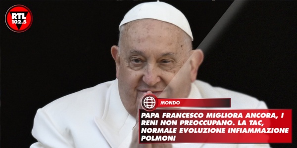 Papa Francesco migliora ancora, i reni non preoccupano. La Tac, normale ...