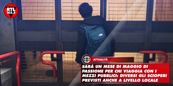 Sarà un mese di maggio di passione per chi viaggia con i mezzi pubblici ...