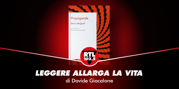 Leggere allarga la vita : Denis McQuail - Propaganda - RTL 102.5 Play