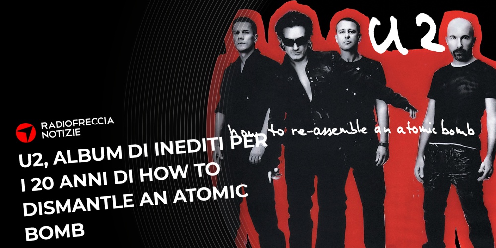 U2, album di inediti per i 20 anni di How To Dismantle An Atomic Bomb ...